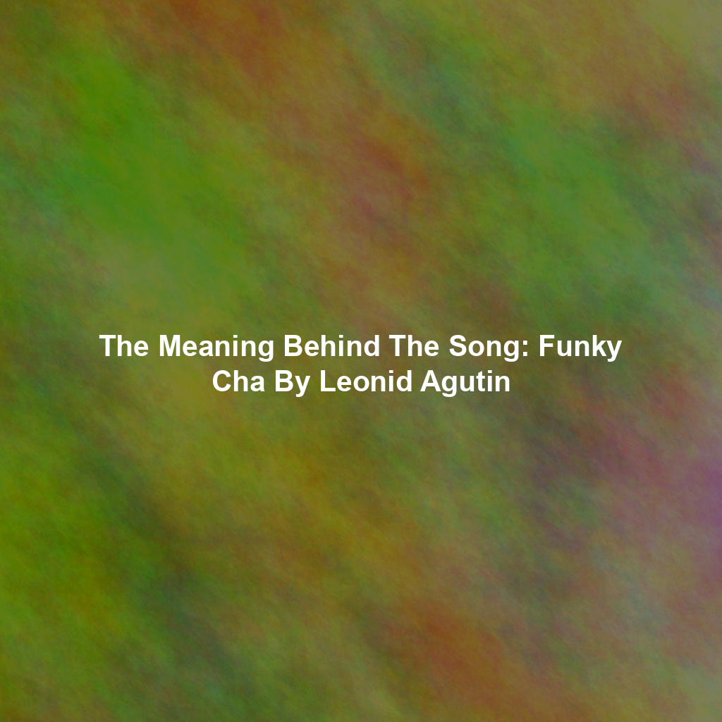 The Meaning Behind The Song: Funky Cha By Leonid Agutin - Exploring ...