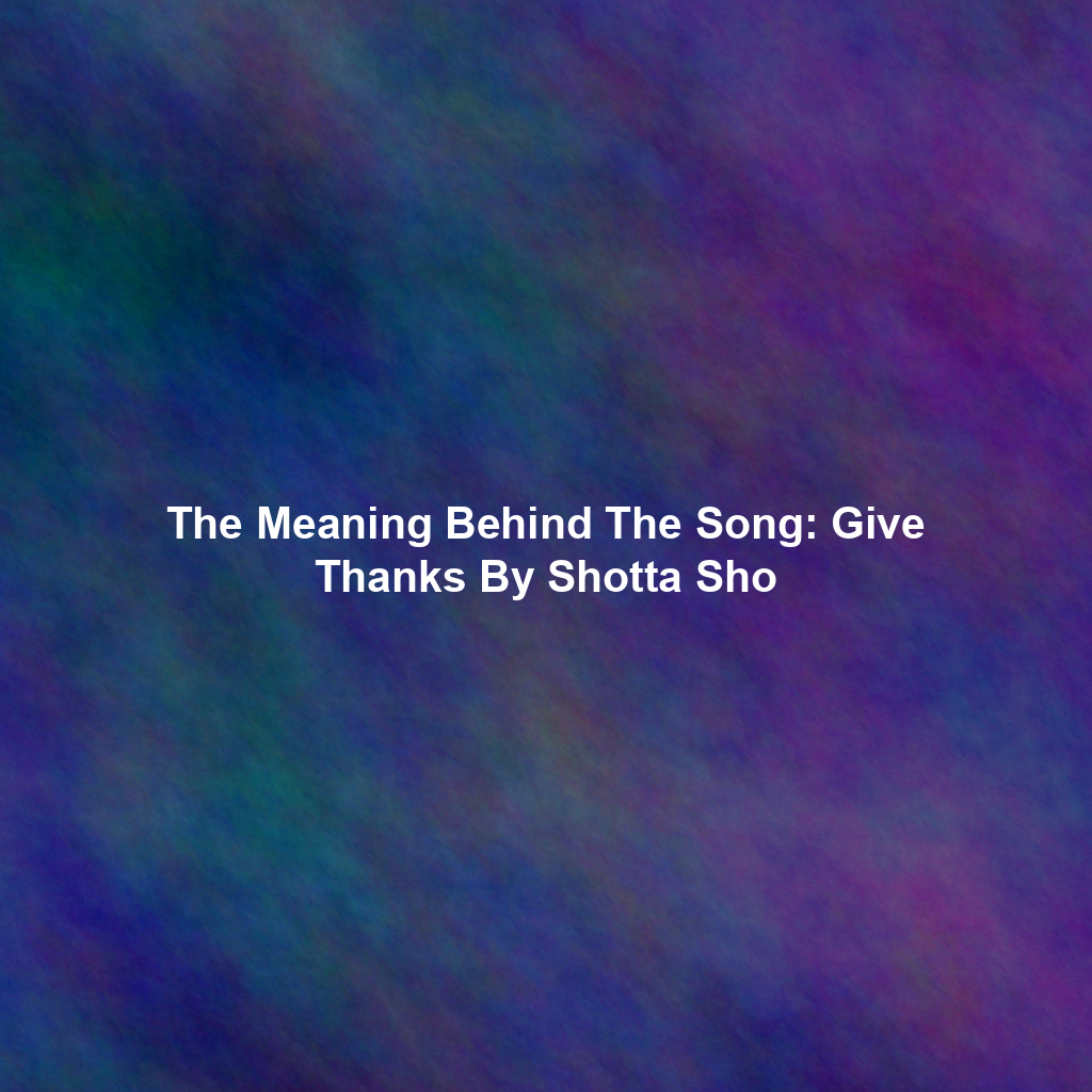 The Meaning Behind The Song: Give Thanks By Shotta Sho - Exploring Song ...