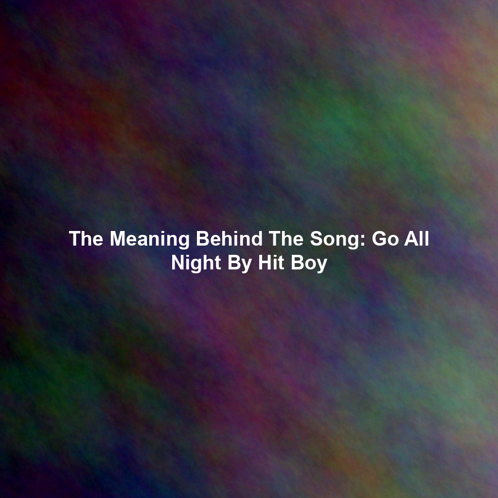 The Meaning Behind The Song: Go All Night By Hit Boy - Exploring Song ...