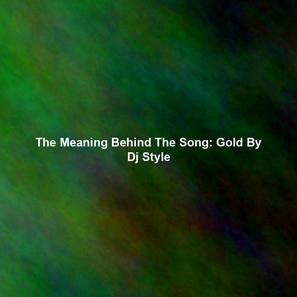 The Meaning Behind The Song: Gold By Dj Style - Exploring Song Meanings ...