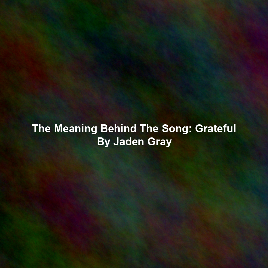 The Meaning Behind The Song: Grateful By Jaden Gray - Exploring Song ...