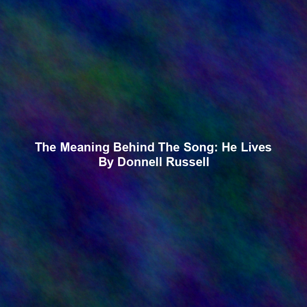 The Meaning Behind The Song: He Lives By Donnell Russell - Exploring ...