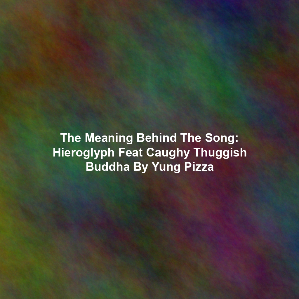 The Meaning Behind The Song: Hieroglyph Feat Caughy Thuggish Buddha By ...