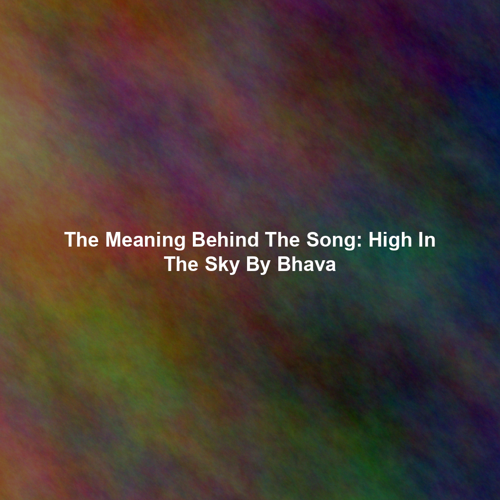 The Meaning Behind The Song: High In The Sky By Bhava - Exploring Song ...