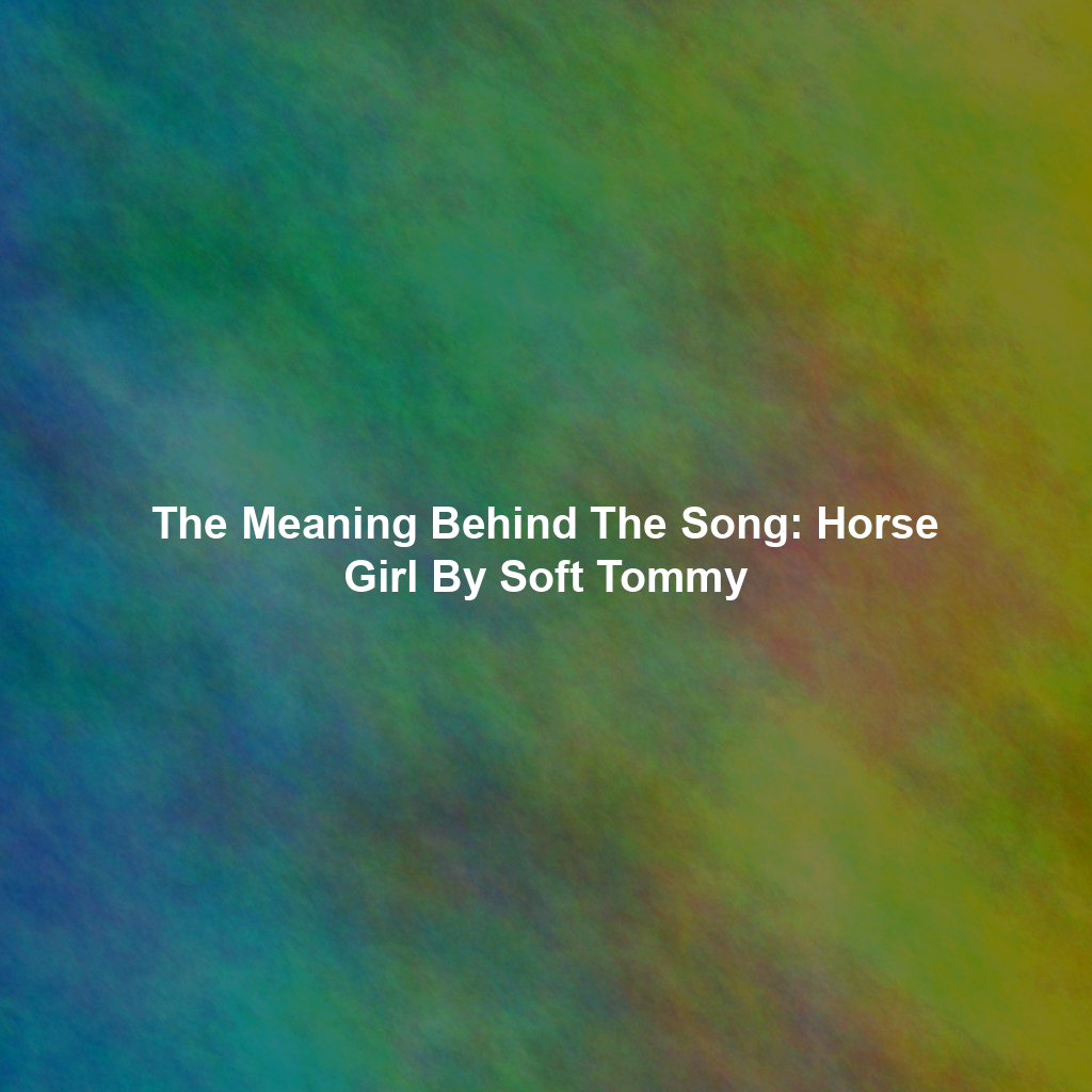 The Meaning Behind The Song: Horse Girl By Soft Tommy - Exploring Song ...