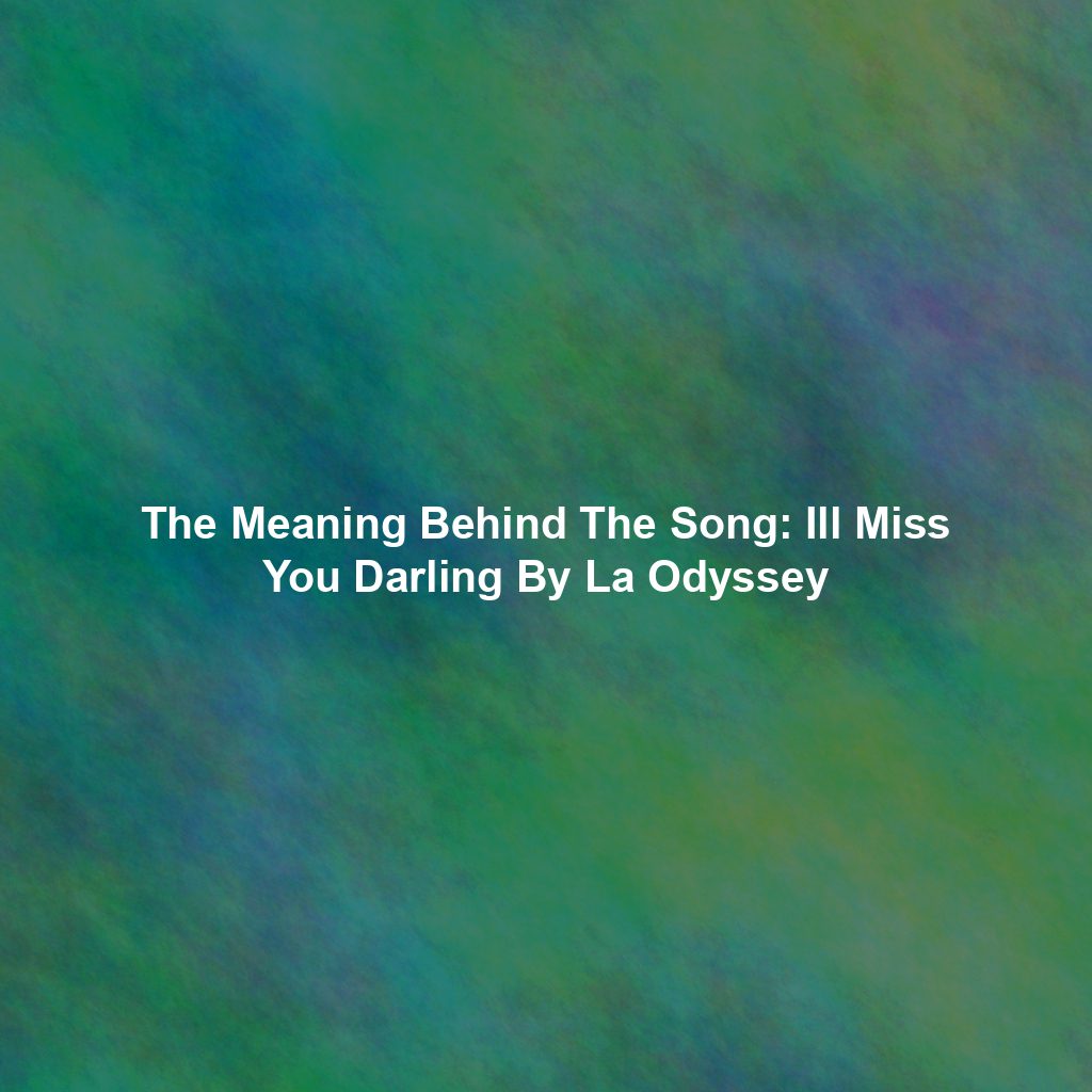 The Meaning Behind The Song: Ill Miss You Darling By La Odyssey ...