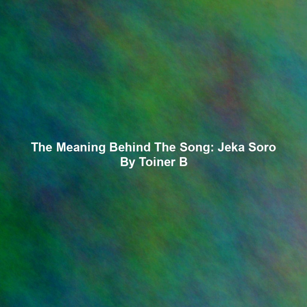 The Meaning Behind The Song: Jeka Soro By Toiner B - Exploring Song ...