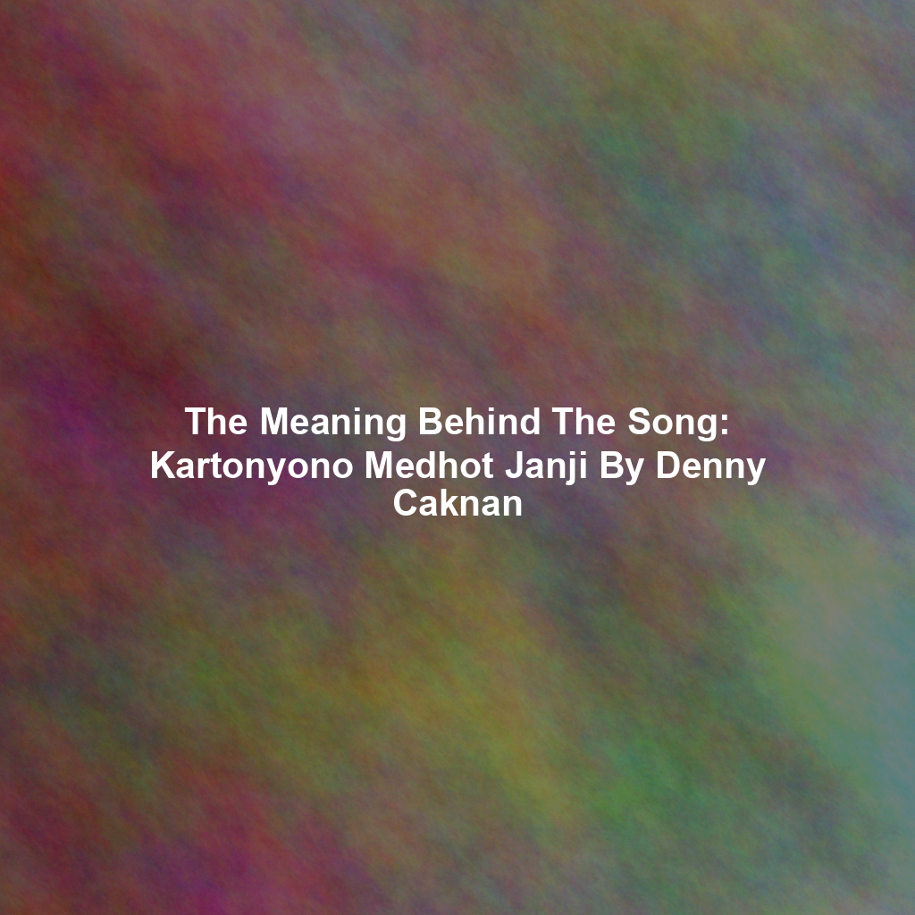 The Meaning Behind The Song: Kartonyono Medhot Janji By Denny Caknan ...