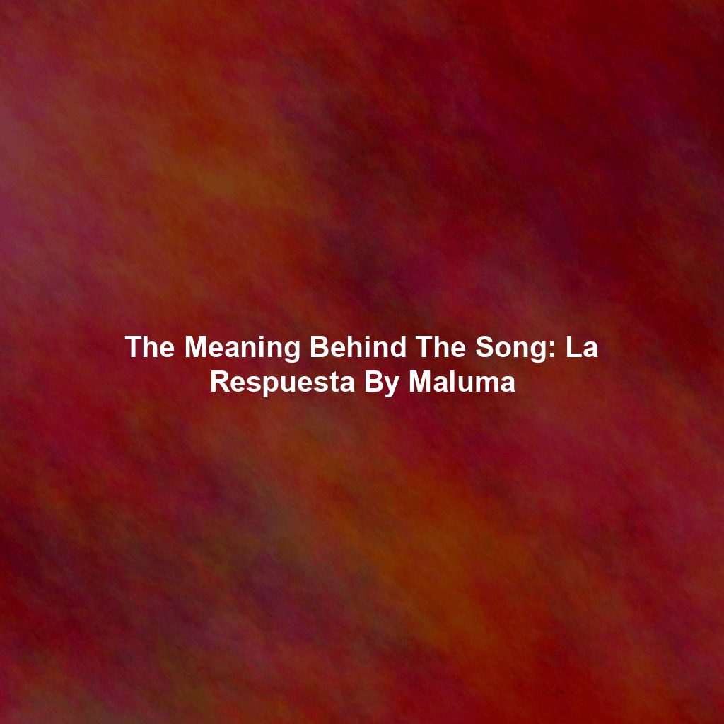 The Meaning Behind The Song: La Respuesta By Maluma - Exploring Song ...