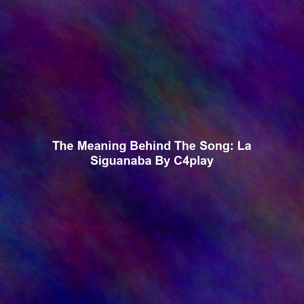 The Meaning Behind The Song: La Siguanaba By C4play - Exploring Song ...