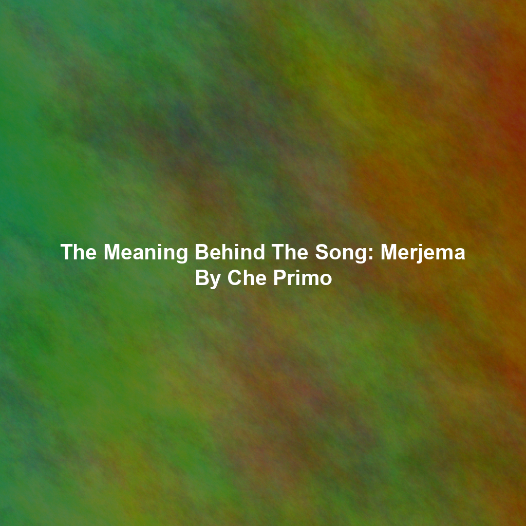 The Meaning Behind The Song: Merjema By Che Primo - Exploring Song ...