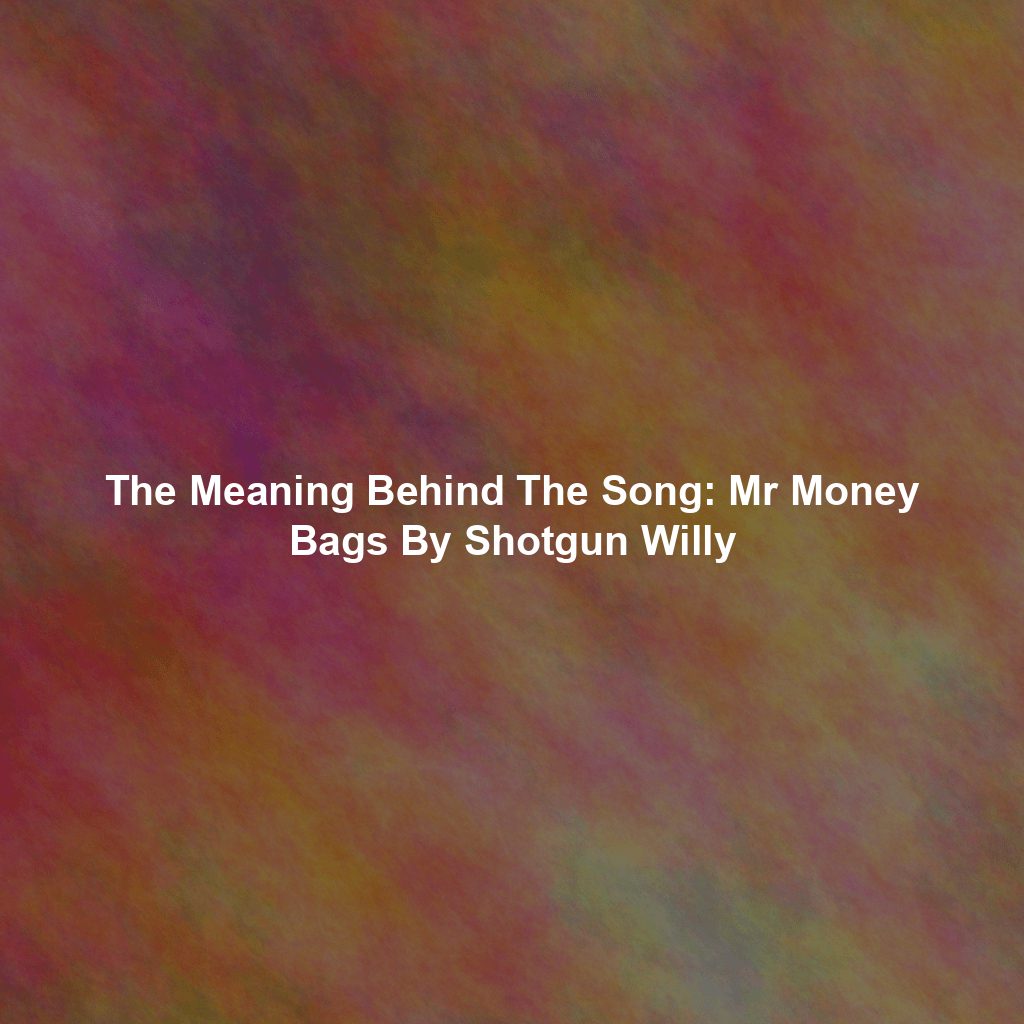The Meaning Behind The Song: Mr Money Bags By Shotgun Willy - Exploring ...
