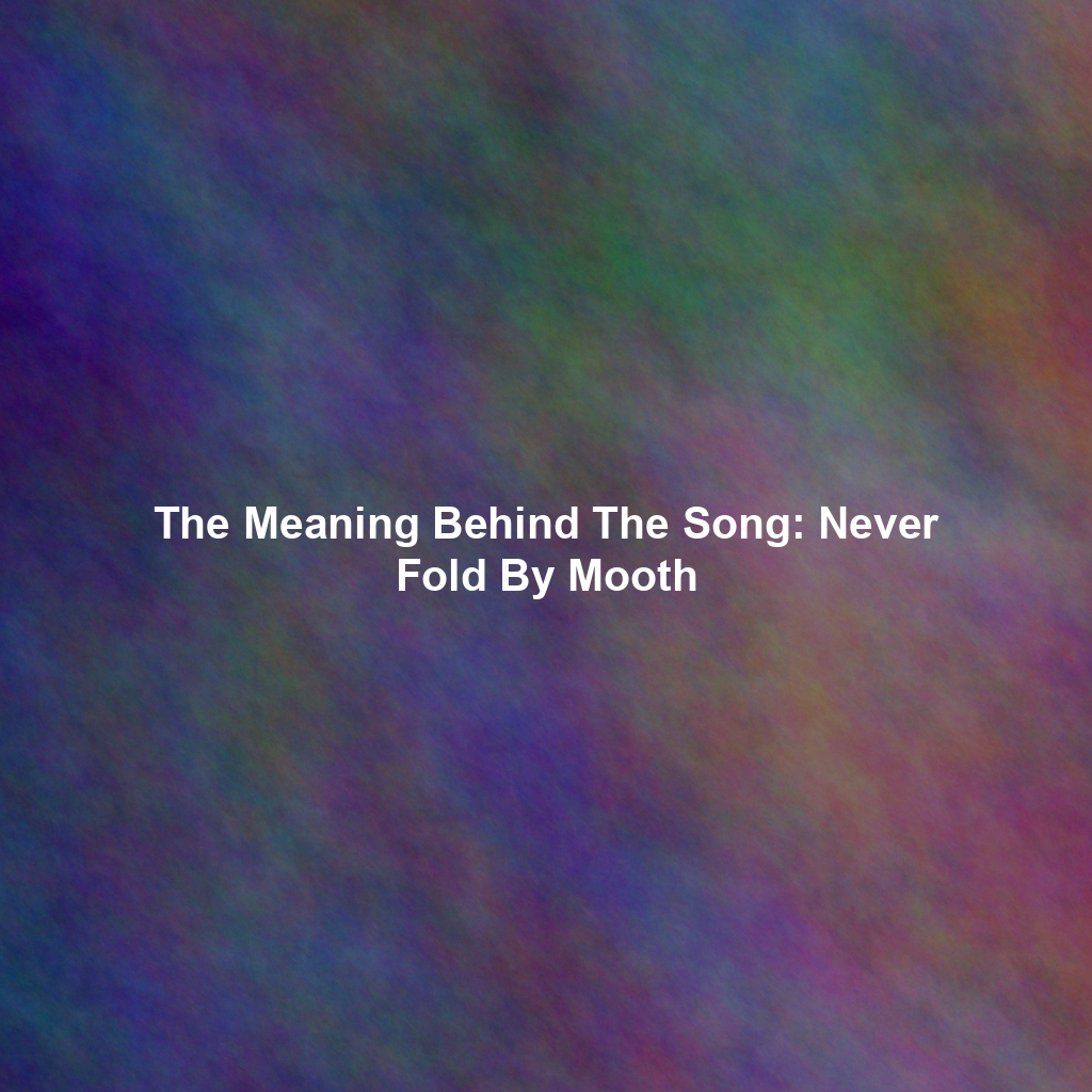 The Meaning Behind The Song: Never Fold By Mooth - Exploring Song Meanings & More