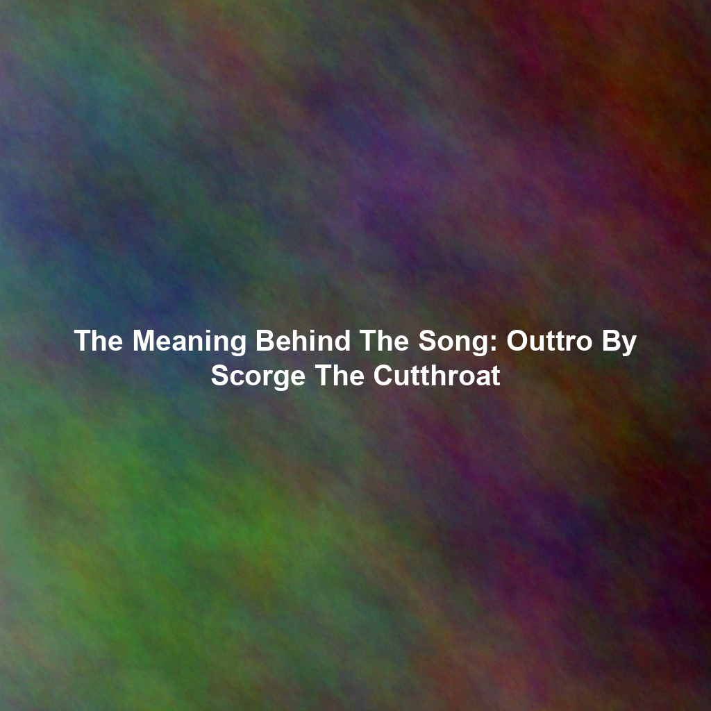 The Meaning Behind The Song: Outtro By Scorge The Cutthroat - Exploring ...