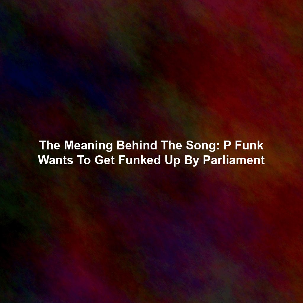 The Meaning Behind The Song: P Funk Wants To Get Funked Up By ...