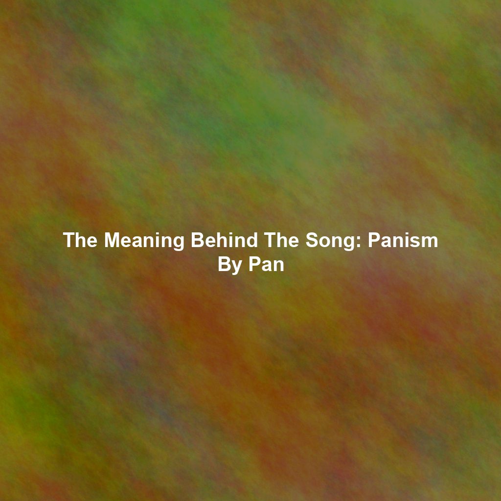 The Meaning Behind The Song: Panism By Pan - Exploring Song Meanings & More