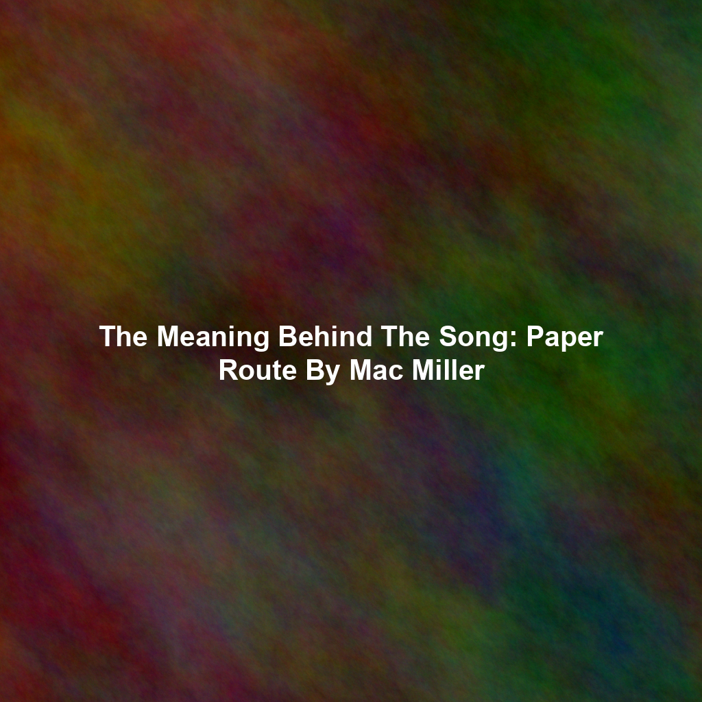 The Meaning Behind The Song: Paper Route By Mac Miller - Exploring Song ...