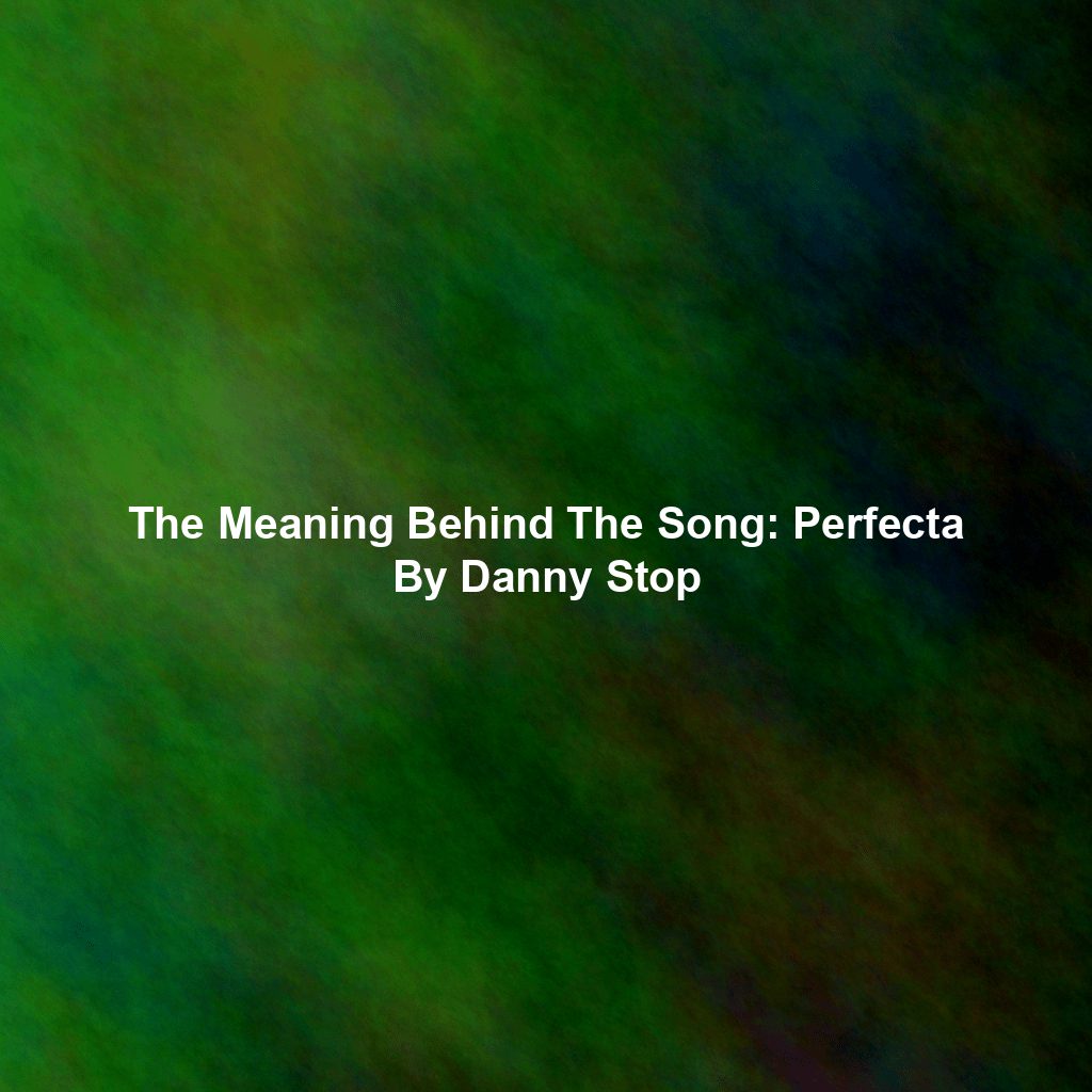 The Meaning Behind The Song: Perfecta By Danny Stop - Exploring Song ...