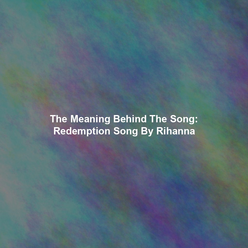 The Meaning Behind The Song: Redemption Song By Rihanna - Exploring ...