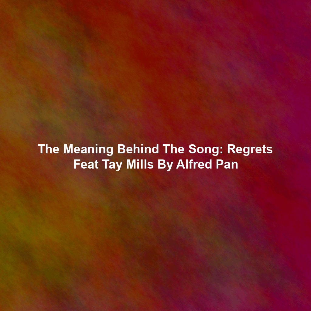 The Meaning Behind The Song: Regrets Feat Tay Mills By Alfred Pan ...