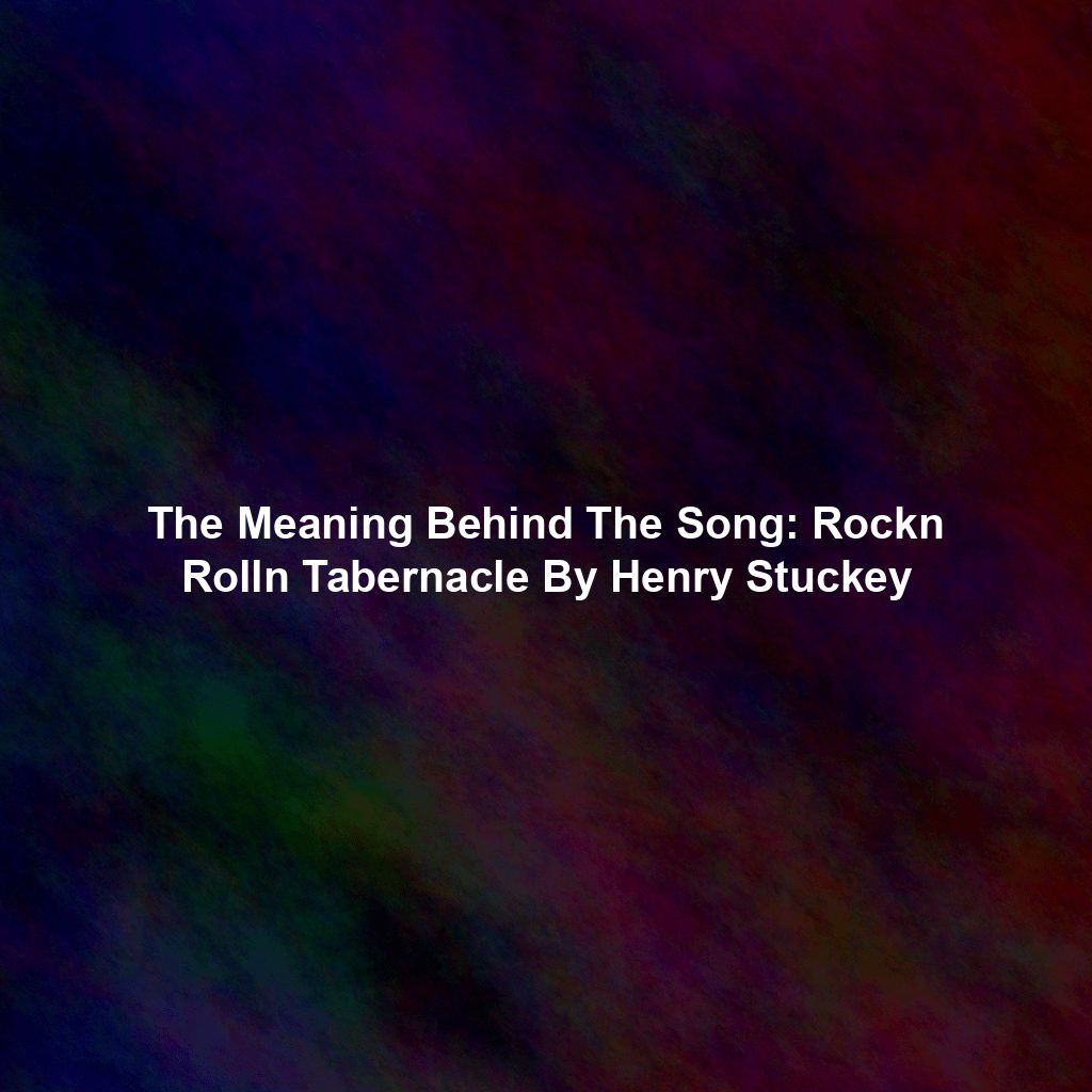 The Meaning Behind The Song: Rockn Rolln Tabernacle By Henry Stuckey ...