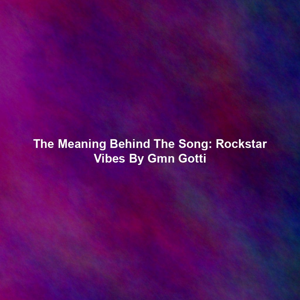 The Meaning Behind The Song: Rockstar Vibes By Gmn Gotti - Exploring ...