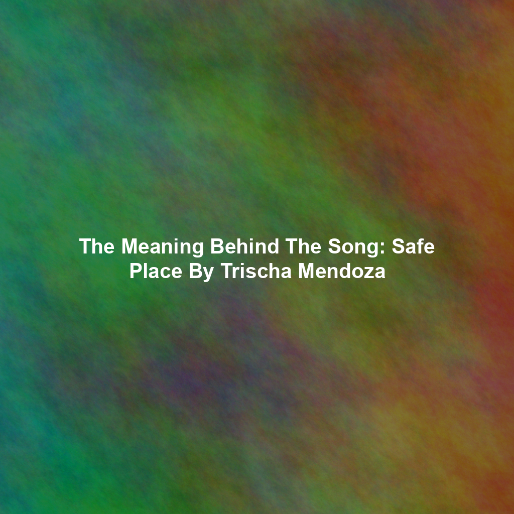 The Meaning Behind The Song: Safe Place By Trischa Mendoza - Exploring ...