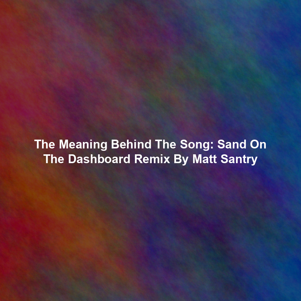 The Meaning Behind The Song: Sand On The Dashboard Remix By Matt Santry ...