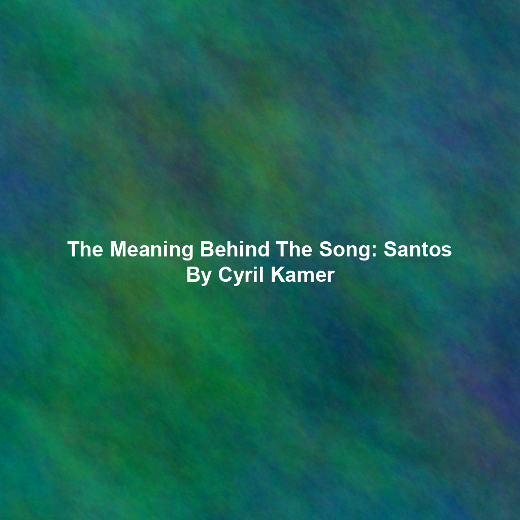 The Meaning Behind The Song: Santos By Cyril Kamer - Exploring Song ...