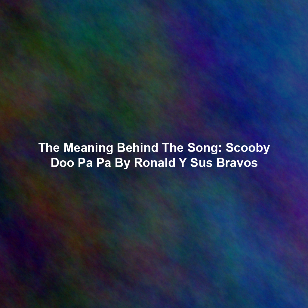 The Meaning Behind The Song: Scooby Doo Pa Pa By Ronald Y Sus Bravos ...