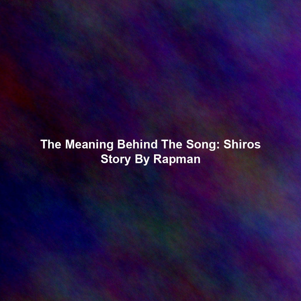 The Meaning Behind The Song: Shiros Story By Rapman - Exploring Song ...
