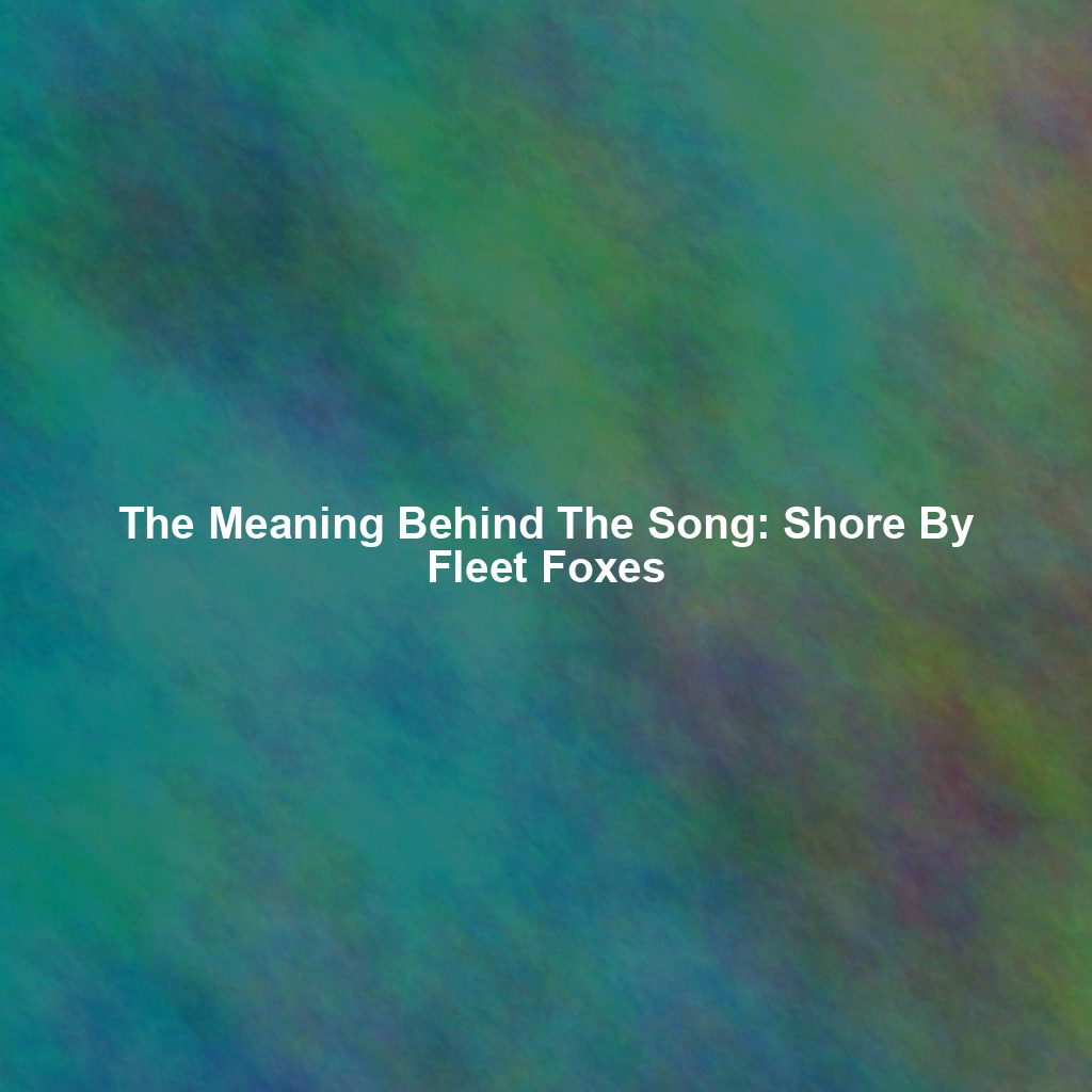 The Meaning Behind The Song: Shore By Fleet Foxes - Exploring Song ...