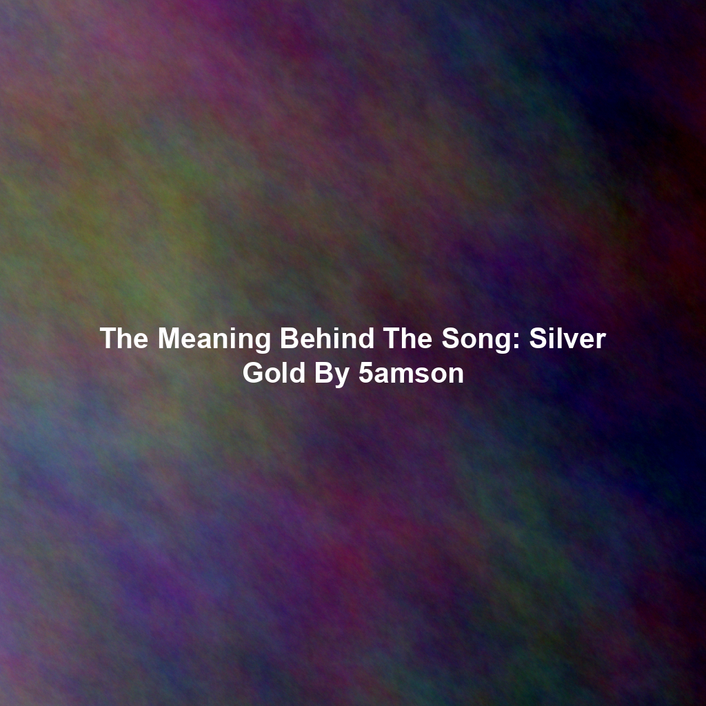 The Meaning Behind The Song: Silver Gold By 5amson - Exploring Song ...