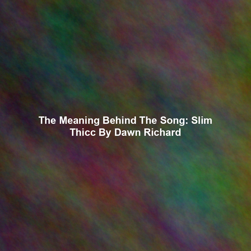 The Meaning Behind The Song: Slim Thicc By Dawn Richard - Exploring ...