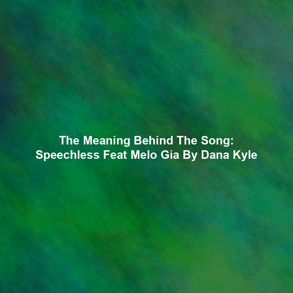 The Meaning Behind The Song: Speechless Feat Melo Gia By Dana Kyle ...