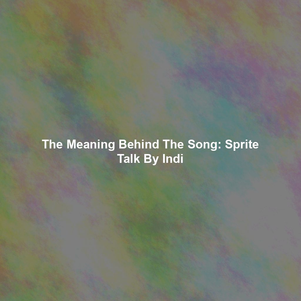 The Meaning Behind The Song: Sprite Talk By Indi - Exploring Song ...