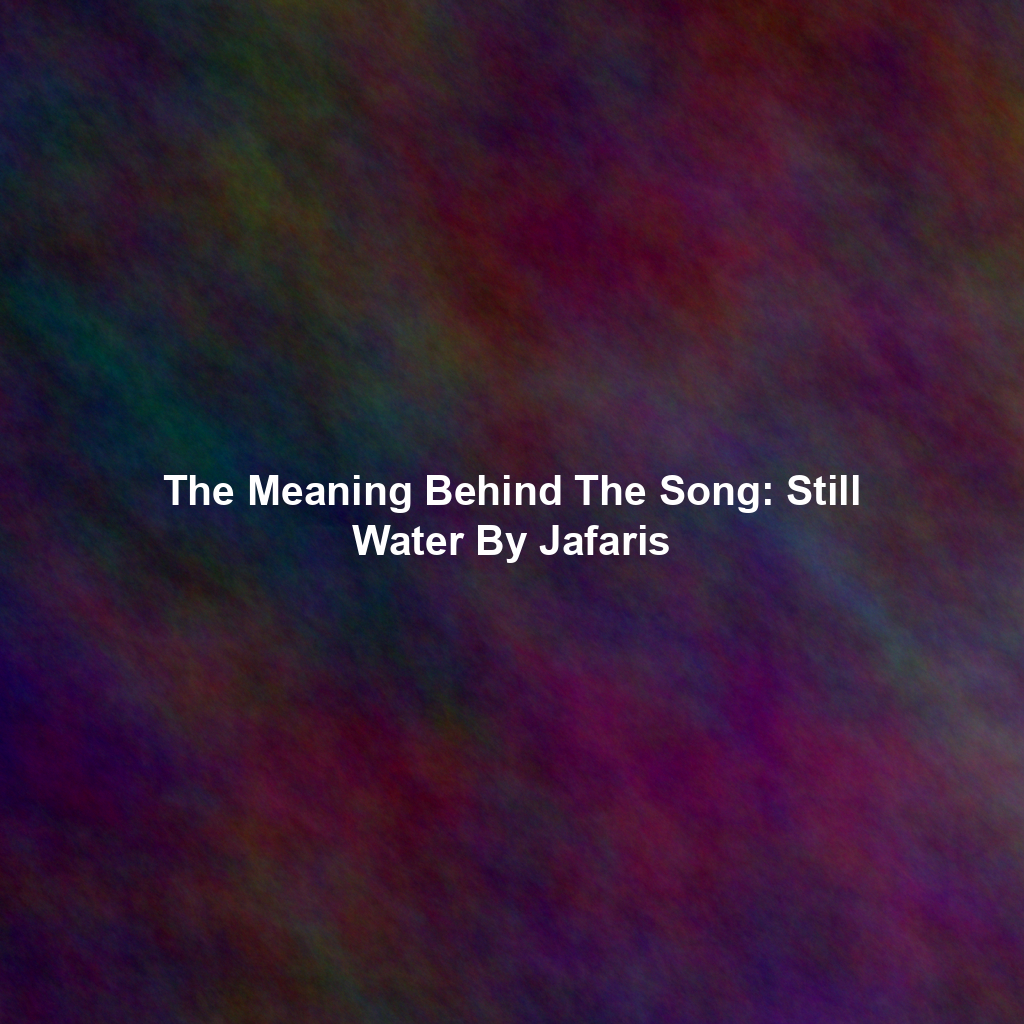 The Meaning Behind The Song: Still Water By Jafaris - Exploring Song ...