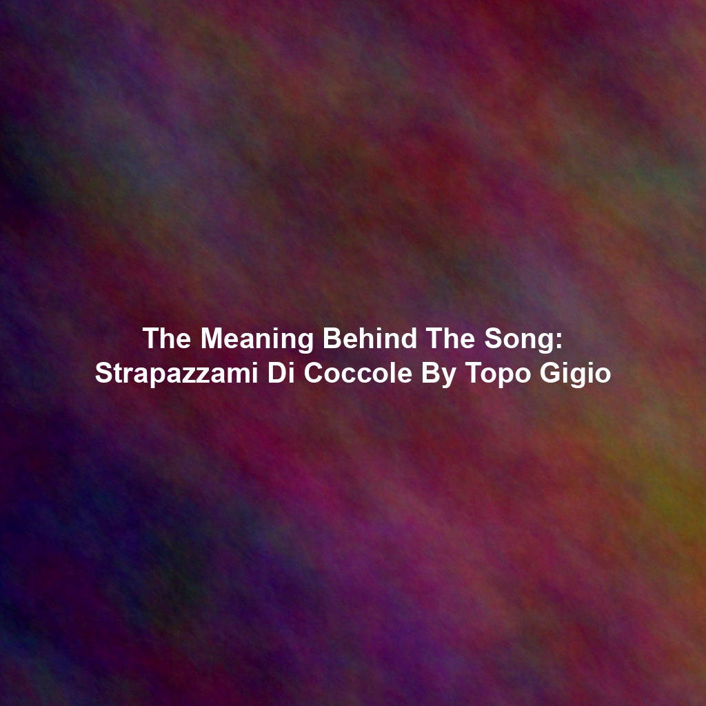 The Meaning Behind The Song: Strapazzami Di Coccole By Topo Gigio ...