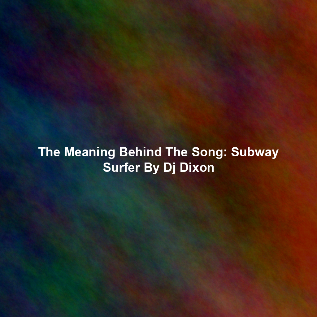 The Meaning Behind The Song: Subway Surfer By Dj Dixon - Exploring Song ...
