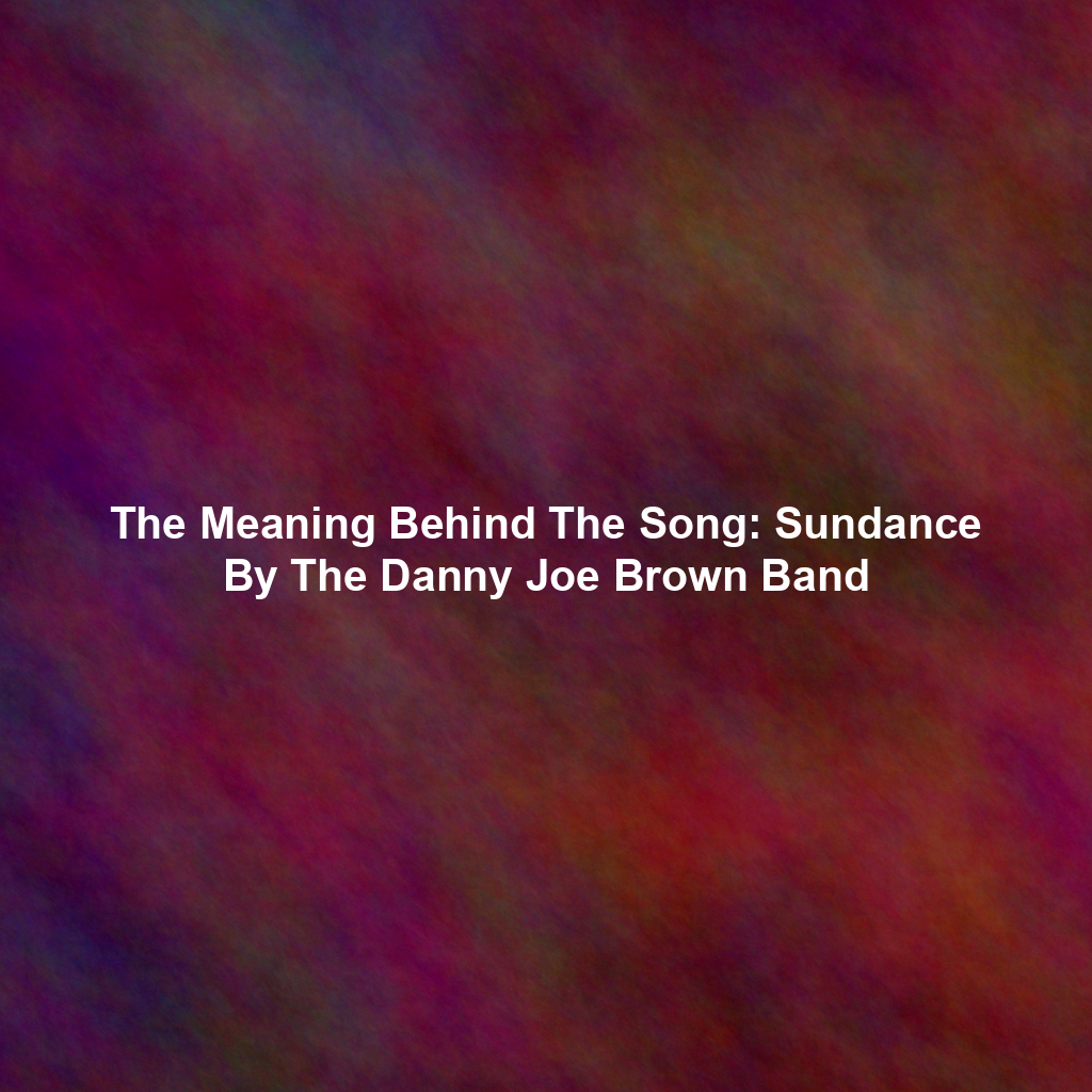 The Meaning Behind The Song: Sundance By The Danny Joe Brown Band ...