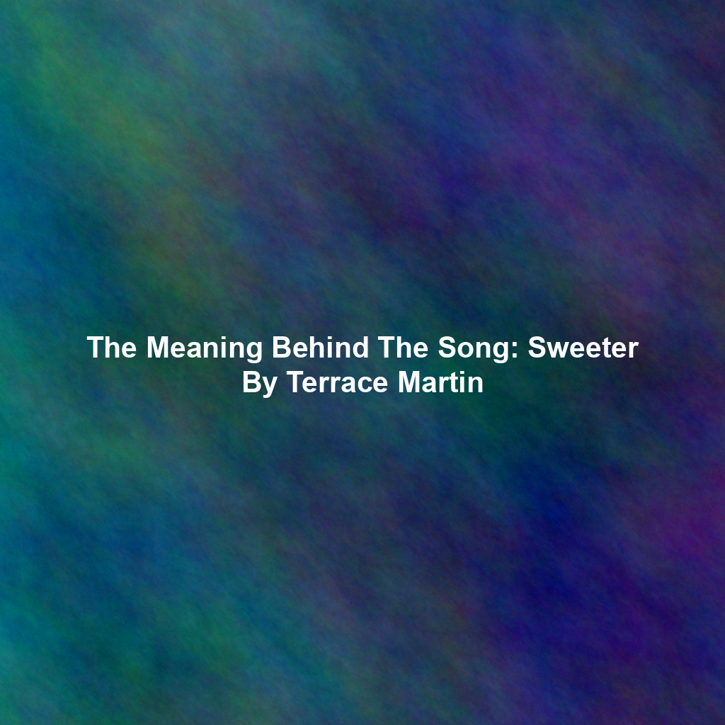 The Meaning Behind The Song: Sweeter By Terrace Martin - Exploring Song ...