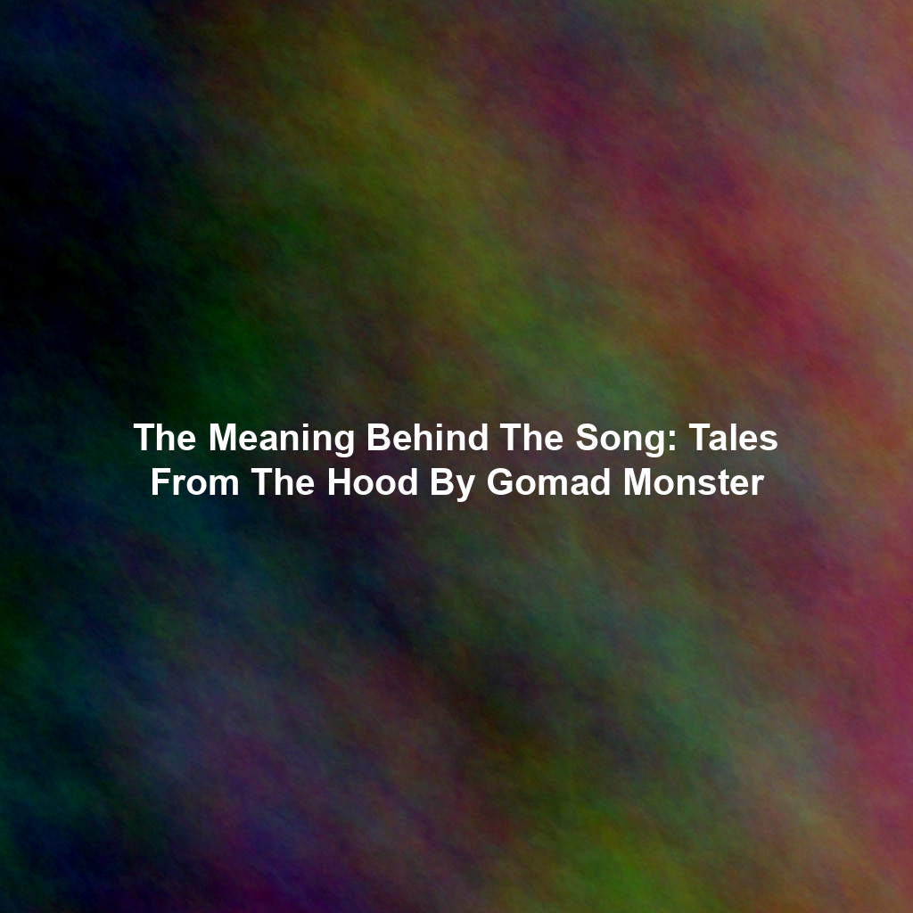The Meaning Behind The Song: Tales From The Hood By Gomad Monster ...