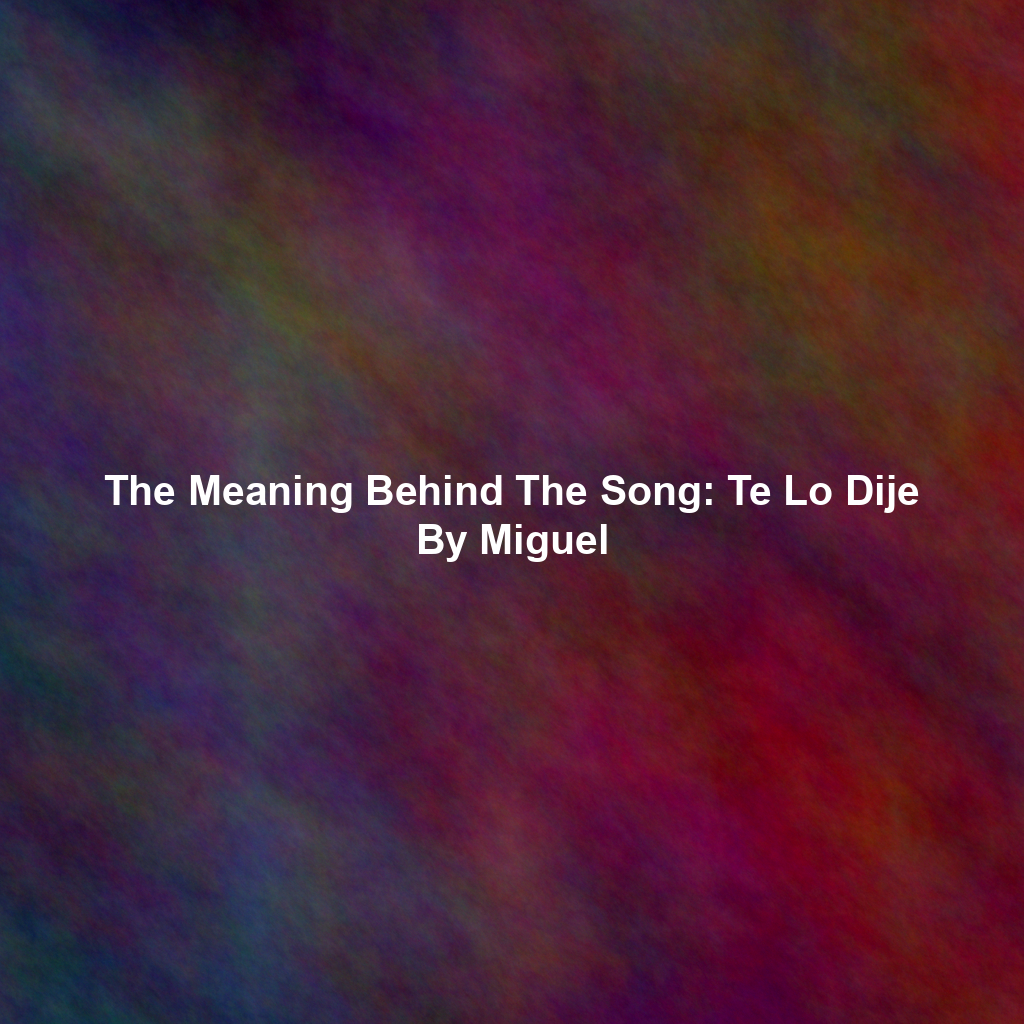 The Meaning Behind The Song: Te Lo Dije By Miguel - Exploring Song ...