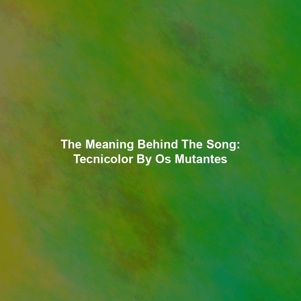 The Meaning Behind The Song: Tecnicolor By Os Mutantes - Exploring Song ...