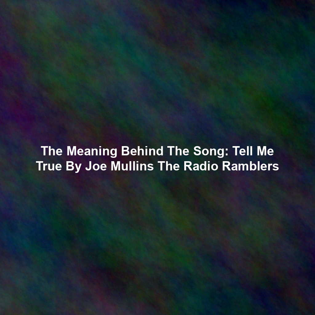 The Meaning Behind The Song: Tell Me True By Joe Mullins The Radio ...