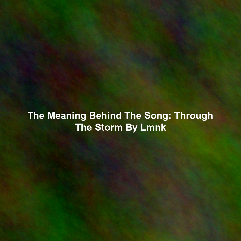 The Meaning Behind The Song: Through The Storm By Lmnk - Exploring Song ...