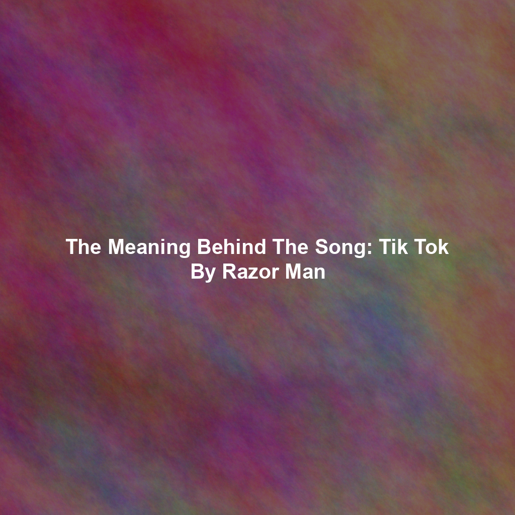 The Meaning Behind The Song: Tik Tok By Razor Man - Exploring Song ...