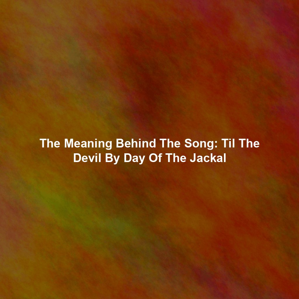 The Meaning Behind The Song: Til The Devil By Day Of The Jackal ...