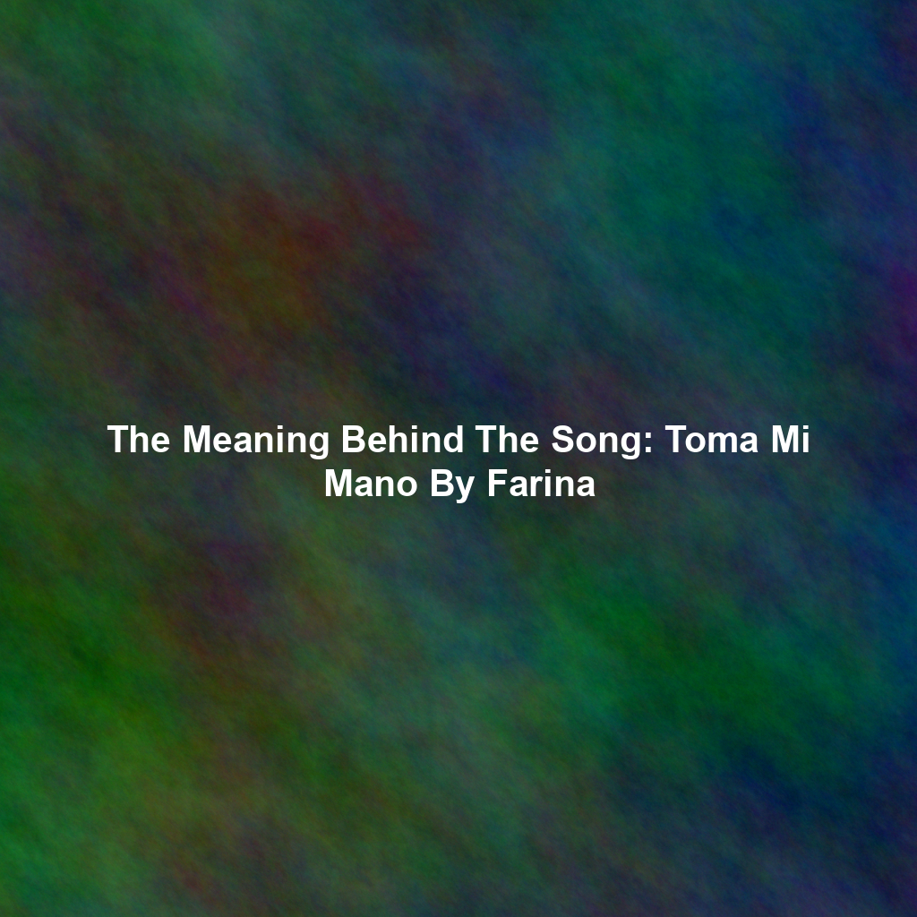 The Meaning Behind The Song: Toma Mi Mano By Farina - Exploring Song ...