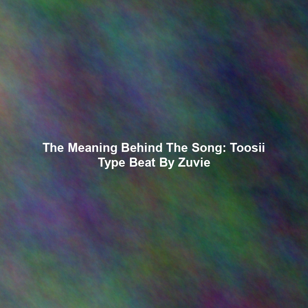 The Meaning Behind The Song: Toosii Type Beat By Zuvie - Exploring Song ...